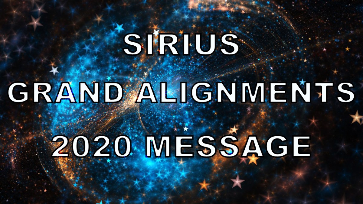 SIRIUS CHANNELING – GRAND ALIGNMENTS MESSAGE – 2020 – Sacred Ascension ...